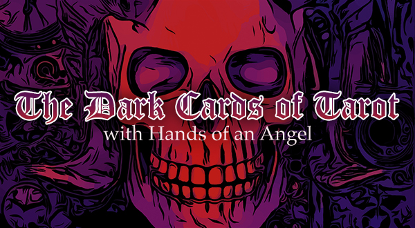 The Dark Cards of Tarot | By Hands of an Angel | Psychic Today