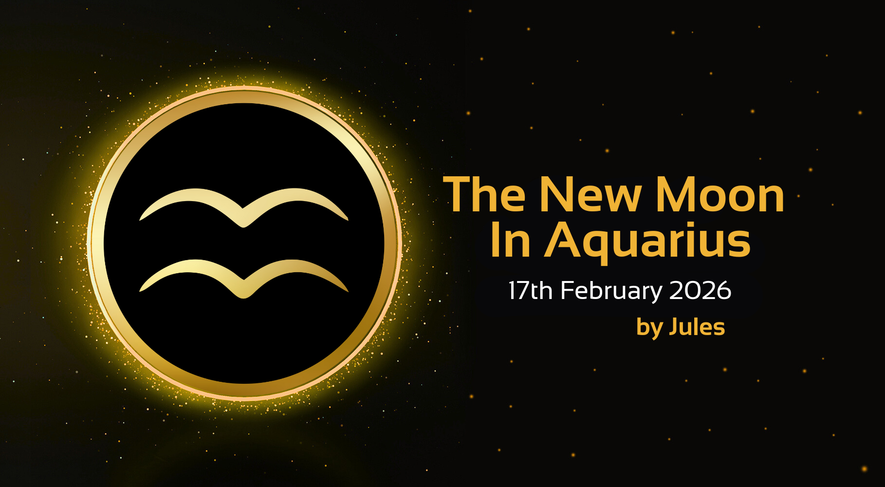 New Moon In Aquarius - 17th February 2026 - By Jules